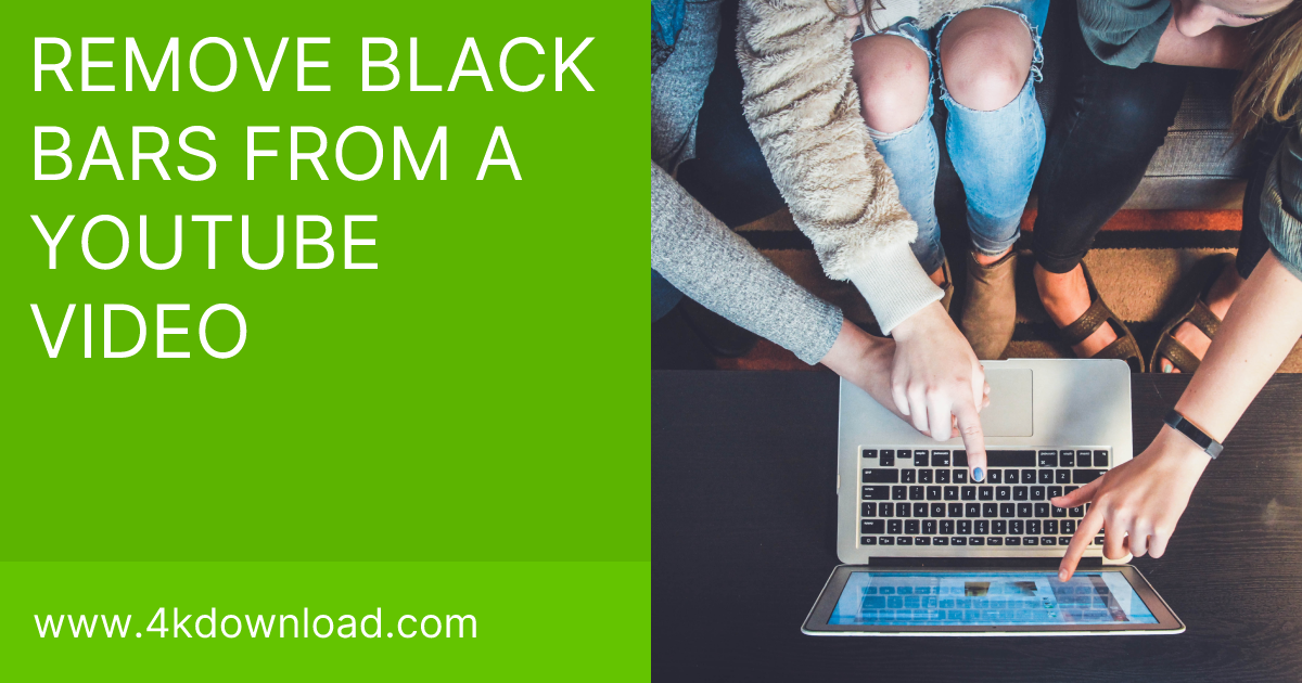 How to Remove Black Bars from a YouTube Video | 4K Download